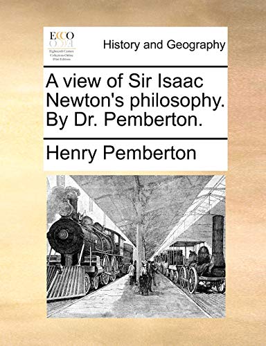 A view of Sir Isaac Newton's philosophy. By Dr. Pemberton. by Henry ...
