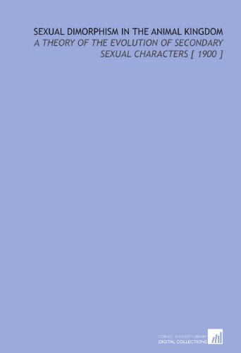 Sexual Dimorphism in the Animal Kingdom: A Theory of the Evolution of ...