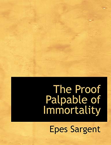 The Proof Palpable of Immortality by Epes W. Sargent | Goodreads