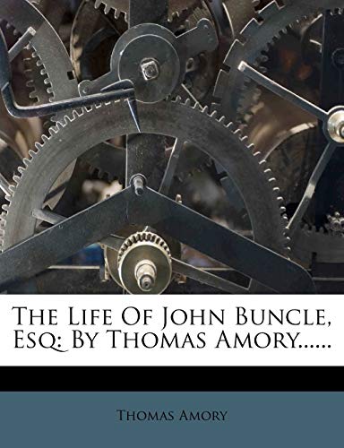 The Life Of John Buncle, Esq: By Thomas Amory...... by Thomas Amory ...