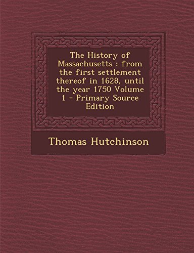 The History of Massachusetts: From the First Settlement Thereof in 1628 ...