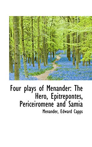 Four plays of Menander: The Hero, Epitrepontes, Periceiromene and Samia ...