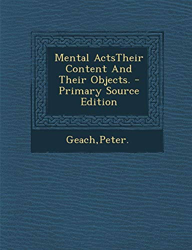 Mental ActsTheir Content And Their Objects. by Peter T. Geach | Goodreads