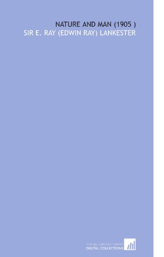 Nature and Man (1905 ) by Sir E. Ray (Edwin Ray) Lankester | Goodreads
