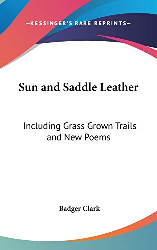 Sun and Saddle Leather: Including Grass Grown Trails and New Poems by ...