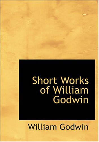 Short Works of William Godwin (Large Print Edition) by William Godwin ...