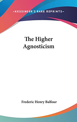 The Higher Agnosticism by Frederic Henry Balfour | Goodreads
