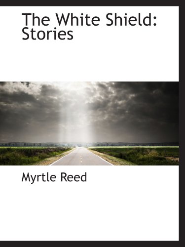 The White Shield: Stories by Myrtle Reed | Goodreads