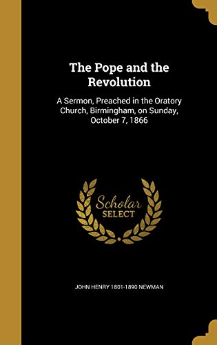 The Pope and the Revolution: A Sermon, Preached in the Oratory Church ...