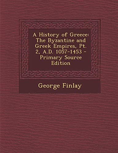 A History of Greece: The Byzantine and Greek Empires, Pt. 2, A.D. 1057 ...