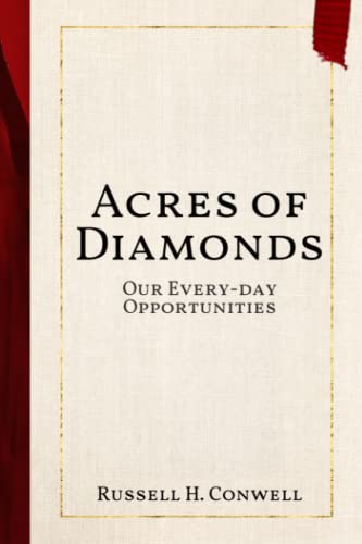 Acres of Diamonds: Our Every-day Opportunities by Russell H. Conwell ...
