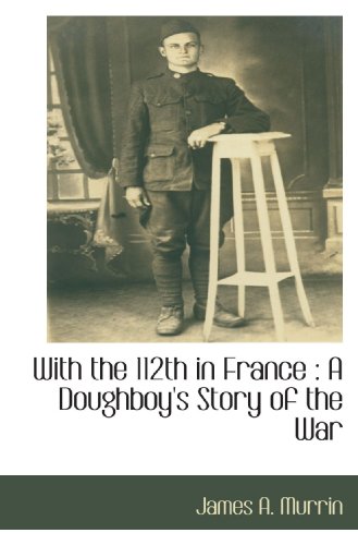 With the 112th in France : A Doughboy's Story of the War by James A ...