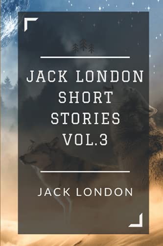 Jack London Short Stories Vol 3 by Jack London | Goodreads