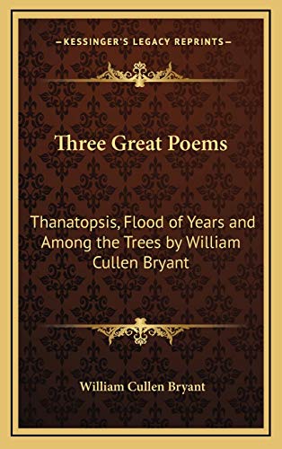 Three Great Poems: Thanatopsis, Flood of Years and Among the Trees by ...