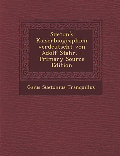 Sueton's Kaiserbiographien verdeutscht von Adolf Stahr. - Primary ...