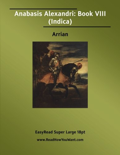 Anabasis Alexandri: Book VIII (Indica): [EasyRead Super Large 18pt ...