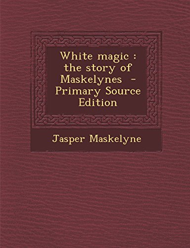White Magic: The Story of Maskelynes - Primary Source Edition by Jasper ...