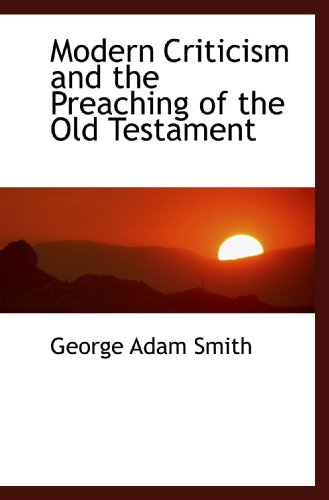 Modern Criticism and the Preaching of the Old Testament by George Adam ...