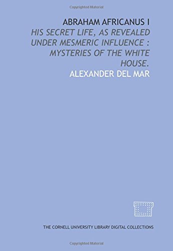 Abraham Africanus I: his secret life, as revealed under mesmeric ...