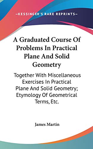 A Graduated Course Of Problems In Practical Plane And Solid Geometry ...