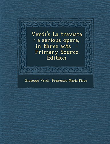 Verdi's La Traviata: A Serious Opera, in Three Acts - Primary Source ...