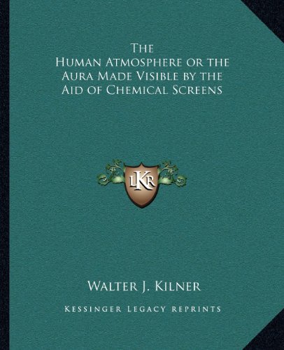 The Human Atmosphere or the Aura Made Visible by the Aid of Chemical ...