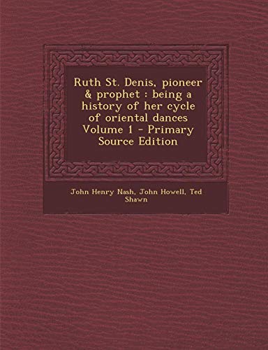 Ruth St. Denis, Pioneer & Prophet: Being a History of Her Cycle of ...