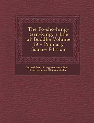 The Fo-Sho-Hing-Tsan-King, a Life of Buddha Volume 19 - Primary Source ...