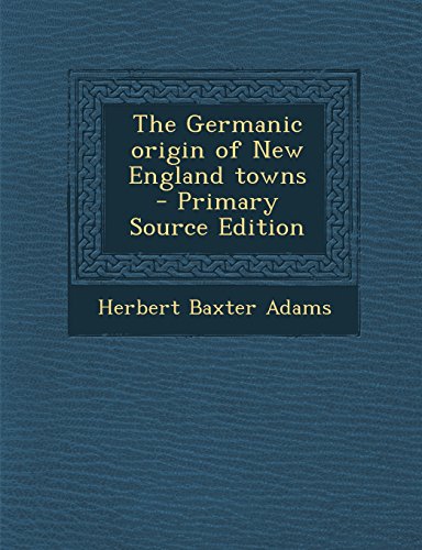 The Germanic origin of New England towns by Herbert Baxter Adams ...