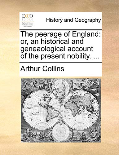 The peerage of England: or, an historical and geneaological account of ...