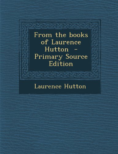 From the books of Laurence Hutton by Laurence Hutton | Goodreads