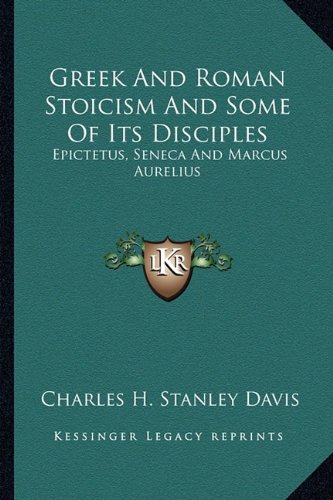 Greek And Roman Stoicism And Some Of Its Disciples: Epictetus, Seneca ...