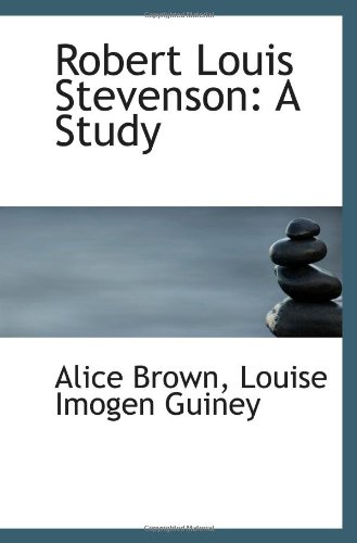 Robert Louis Stevenson: A Study by Alice Brown, Louise Imogen Guiney ...