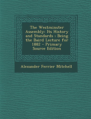 The Westminster Assembly: Its History and Standards ; Being the Baird ...