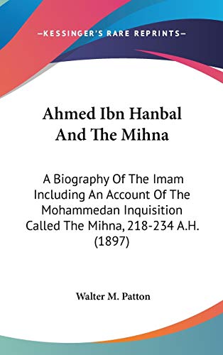 Ahmed Ibn Hanbal And The Mihna: A Biography Of The Imam Including An ...