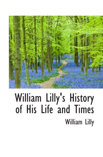 William Lilly's History of His Life and Times by William Lilly | Goodreads