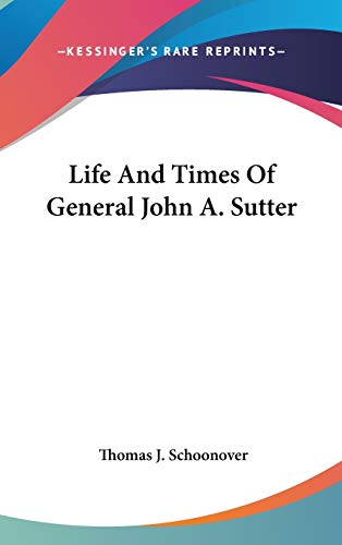 Life and Times of General John A. Sutter by Thomas J. Schoonover ...