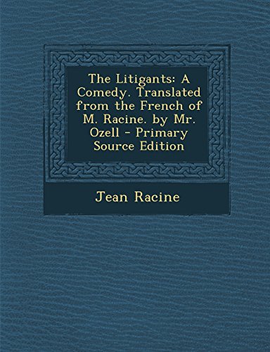 The Litigants: A Comedy. Translated from the French of M. Racine. by Mr ...