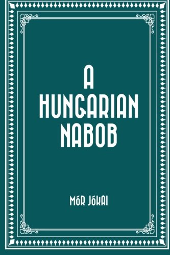A Hungarian Nabob by Mór Jókai | Goodreads