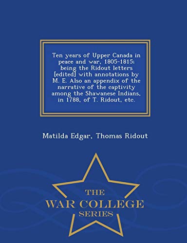 Ten Years of Upper Canada in Peace and War, 1805-1815; Being the Ridout ...