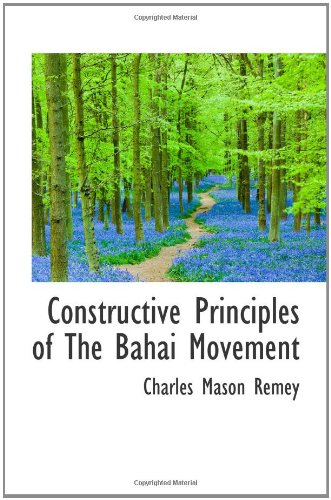 Constructive Principles of The Bahai Movement by Charles Mason Remey ...