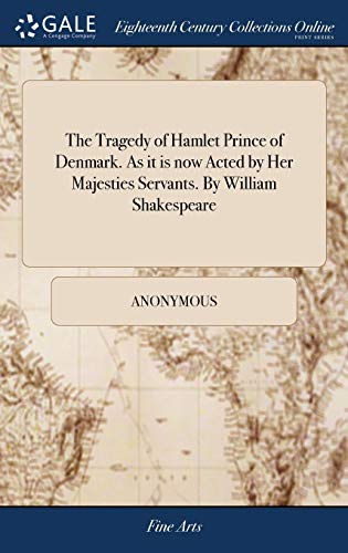 The Tragedy of Hamlet Prince of Denmark. As it is now Acted by Her ...