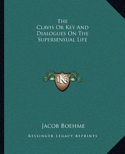 The Clavis Or Key And Dialogues On The Supersensual Life by Jacob ...
