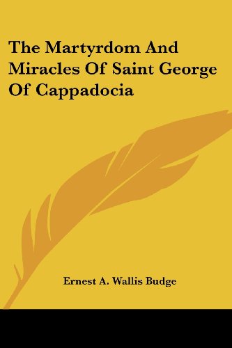 The Martyrdom And Miracles Of Saint George Of Cappadocia by E.A. Wallis ...