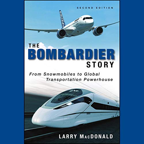 The Bombardier Story: From Snowmobiles to Global Transportation ...