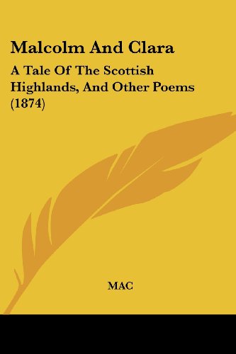 Malcolm And Clara: A Tale Of The Scottish Highlands, And Other Poems by ...