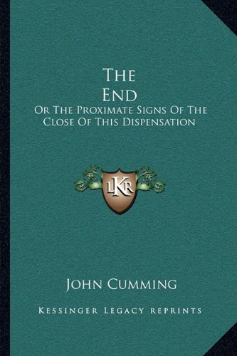 The End: Or The Proximate Signs Of The Close Of This Dispensation by ...