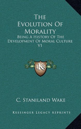 The Evolution Of Morality: Being A History Of The Development Of Moral ...