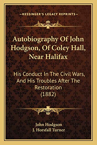 Autobiography Of John Hodgson, Of Coley Hall, Near Halifax: His Conduct ...