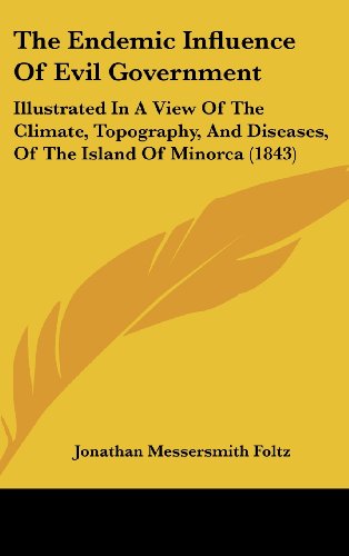 The Endemic Influence of Evil Government: Illustrated in a View of the ...